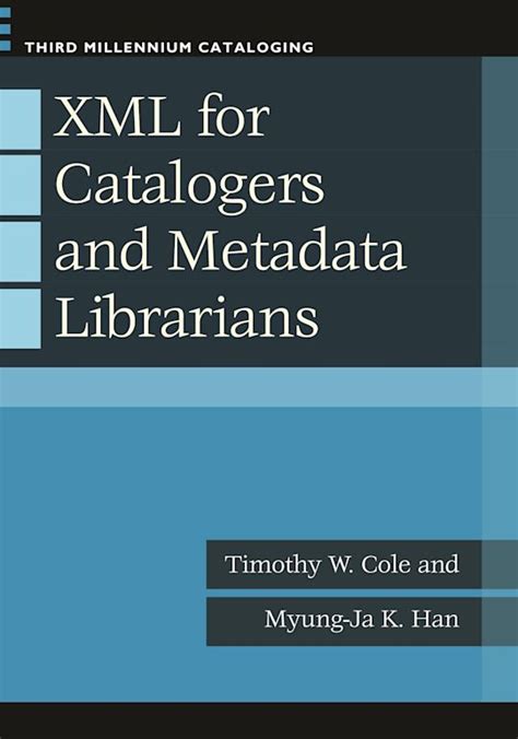 Xml For Catalogers And Metadata Librarians Third Millennium Cataloging Timothy W Cole
