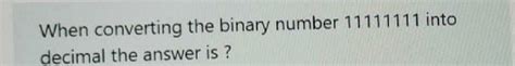solved when converting the binary number 11111111 into decimal the