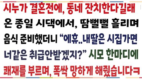 반전신청사연시누 결혼전에 동네 잔치한다길래 온 종일 시댁에서 음식 준비했더니내 자식은 시집가면 너같은 취급 설마 안받겠지