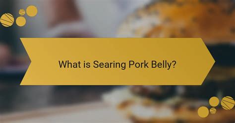 Searing Pork Belly Techniques Seasoning Tips And Serving Styles