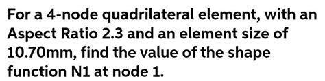 [answered] for a 4 node quadrilateral element with an aspect ratio 2 3