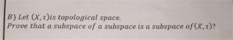 Solved B ﻿let X τ ﻿is Topological Space Prove That A