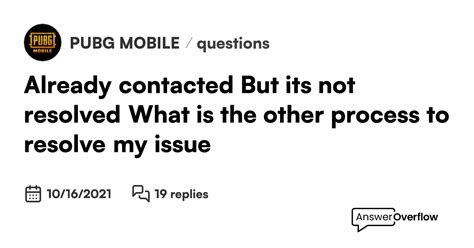 Already Contacted But Its Not Resolved What Is The Other Process To Resolve My Issue Pubg