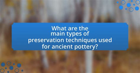 Preservation Techniques For Ancient Pottery Artifacts