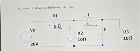 Solved 5) assume DC steady state find the currents i1,i2,i3 | Chegg.com