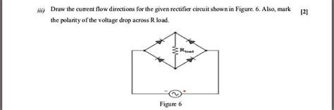 Solved Iii Draw The Current Flow Directions For The Given Rectifier Circuit Shown In Figure 6