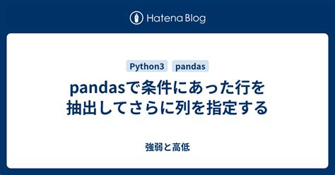 pandasで条件にあった行を抽出してさらに列を指定する 強弱と高低