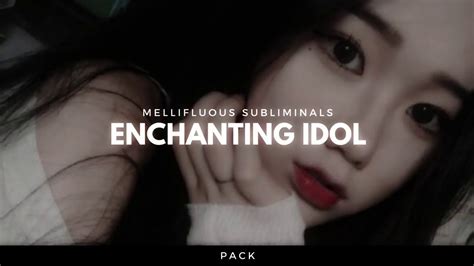 Enchanting Idol Pack Subliminal Youtube