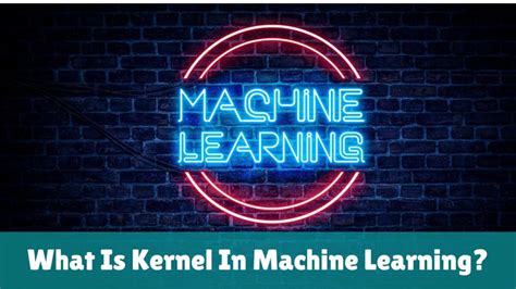 What Is Kernel In Machine Learning Techbombers