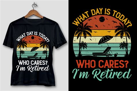 What Day Is Today Who Cares Im Retired Graphic By T Shirt Design