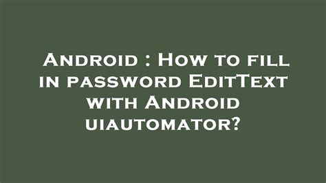 Android How To Fill In Password Edittext With Android Uiautomator Youtube