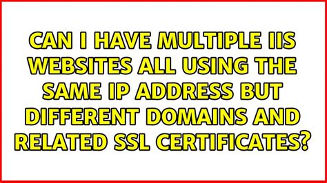 can i have multiple iis websites all using the same ip address but