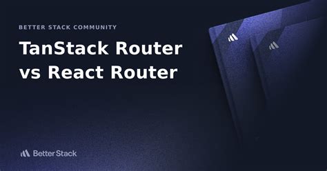 Tanstack Router Vs React Router Better Stack Community
