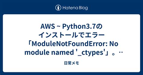 aws ~ python3 7のインストールでエラー「modulenotfounderror no module named