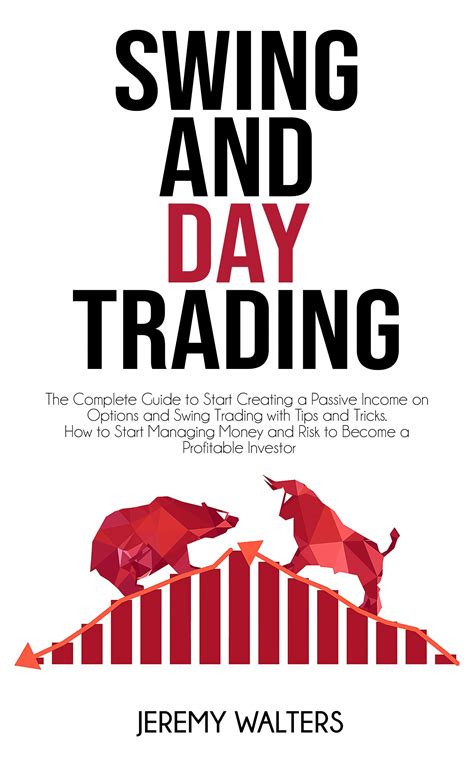 Swing And Day Trading The Complete Guide To Start Creating A Passive Income On Options And