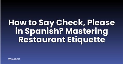 How To Say Check Please In Spanish Mastering Restaurant Etiquette