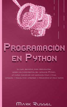Libro Programación en Python La Guía Definitiva Para Principiantes Sobre los Fundamentos del