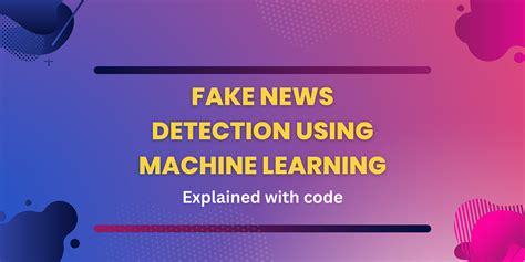 fake news detection project using machine learning explained with code