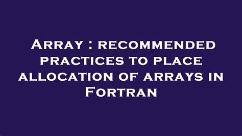 Array Recommended Practices To Place Allocation Of Arrays In Fortran