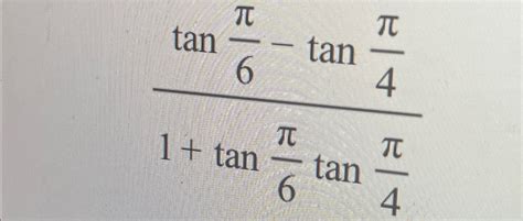 Solved tanπ6 tanπ41 tanπ6tanπ4 Chegg com