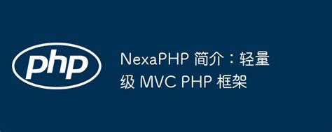 Nexaphp 简介：轻量级 Mvc Php 框架 美云