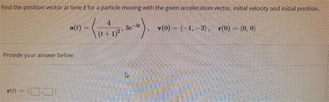 Solved Find The Position Vector At Time T For A Particle Chegg