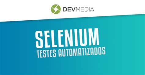 Testes Automatizados O Framework Selenium DevMedia