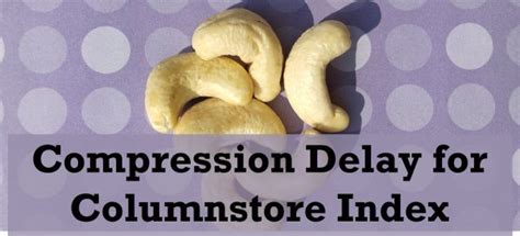 Sql Server Compression Delay For Columnstore Index Sql Authority With Pinal Dave