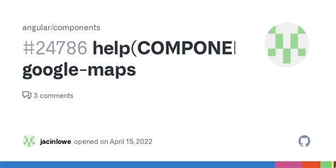 Help COMPONENT Google Maps Issue Angular Components GitHub