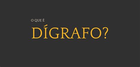 O Que é Dígrafo Conheça Os Tipos De Dígrafo E Exemplos Meu Português Português Literatura