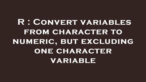 R Convert Variables From Character To Numeric But Excluding One