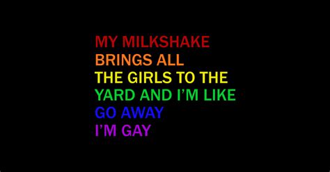 My Milkshake Brings All The Girls To The Yard And Im Like Go Away Im