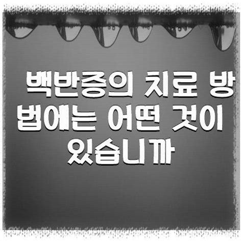 백반증의 치료 방법에는 어떤 것이 있습니까