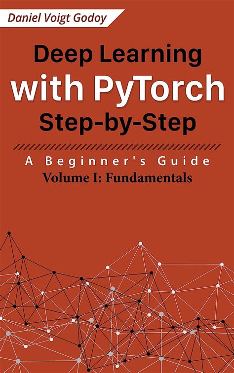 Deep Learning With PyTorch Step By Step A Beginner S Guide Volume I Fundamentals EBook