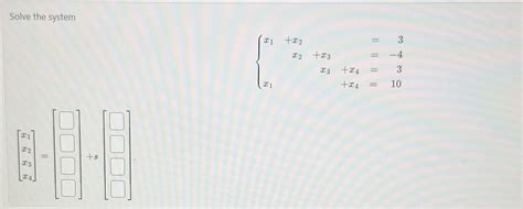 solved solve the system ⎩⎨⎧x1 x2x2 x3x3 x4x1 −4 3 3 10