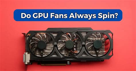 Do GPU Fans Always Spin Understanding How They Work