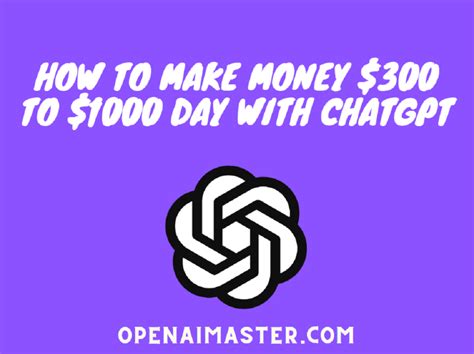 How To Make Money 300 To 1000 A Day With Chatgpt Open Ai Master