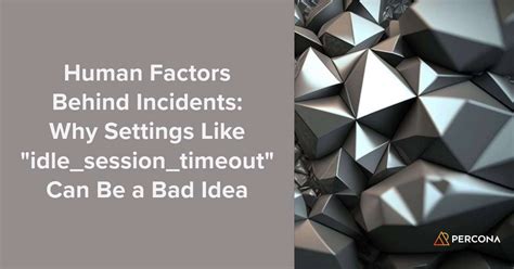 Human Factors Behind Incidents Why Settings Like Idle Session Timeout Can Be A Bad Idea