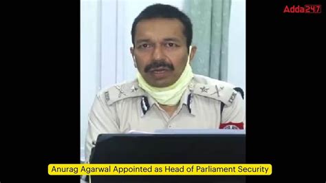 Anurag Agarwal Appointed As Head Of Parliament Security