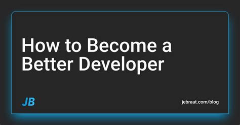 how to become a better developer john braat
