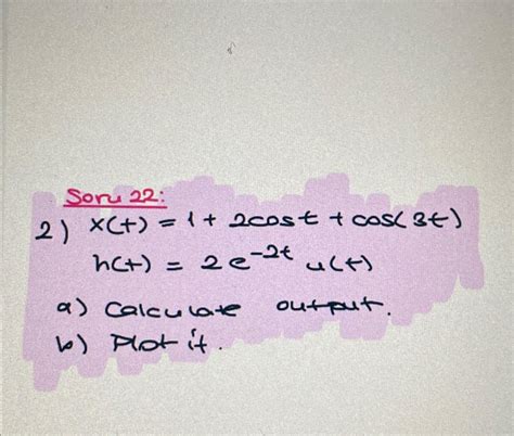 solved soru 22x t 1 2cost cos 3t h t 2e 2tu t a