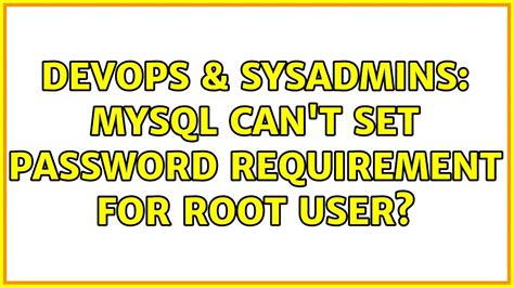 devops and sysadmins mysql can t set password requirement for root user