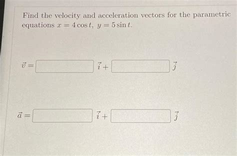 Solved Find The Velocity And Acceleration Vectors For The