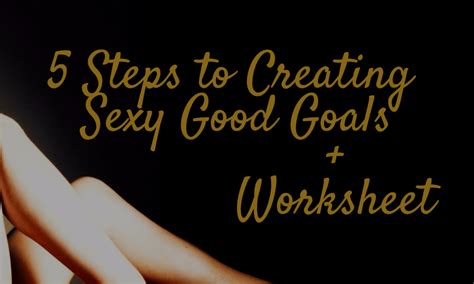 5 Steps To Creating Sexy Good Goals Samantha Gregory Self Care Alchemist