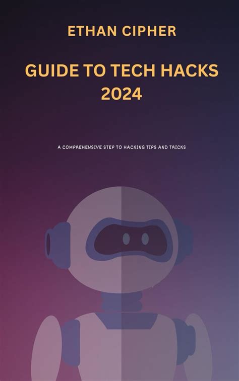 Guide To Tech Hacks 2024 A Comprehensive Step To Hacking Tips And Tricks Cipher Ethan