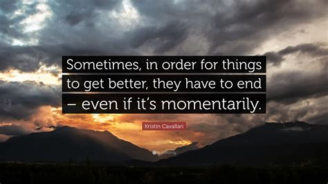 Kristin Cavallari Quote “sometimes In Order For Things To Get Better