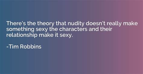 Theres The Theory That Nudity Doesnt Really Make Something Sexy The Characters And Tim