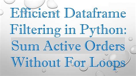 Efficient Dataframe Filtering In Python Sum Active Orders Without For Loops Youtube