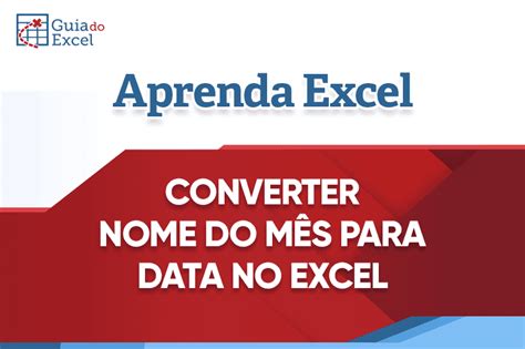 Nome do Mês para Data no Excel Como Converter Guia do Excel