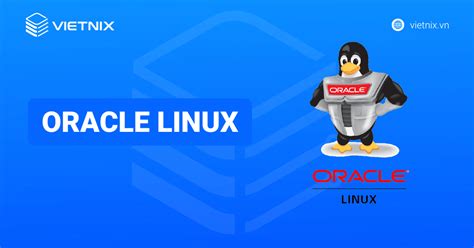 Oracle Linux Là Gì Lý Do Doanh Nghiệp Nên Cài đặt Ngay 2025